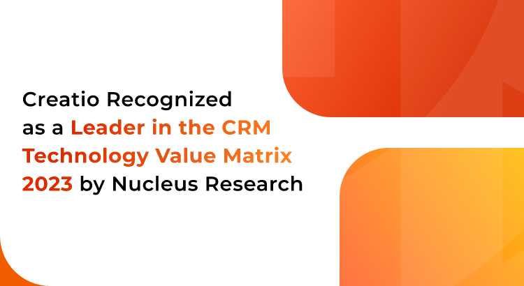 Creatio Recognized as a Leader in the CRM Technology Value Matrix 2023 by Nucleus Research ...